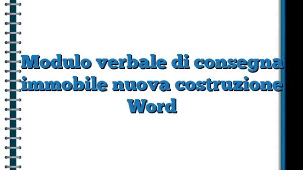 Modulo verbale di consegna immobile nuova costruzione Word