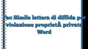 Fac Simile lettera di diffida per violazione proprietà privata Word