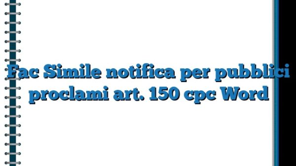 Fac Simile notifica per pubblici proclami art. 150 cpc Word